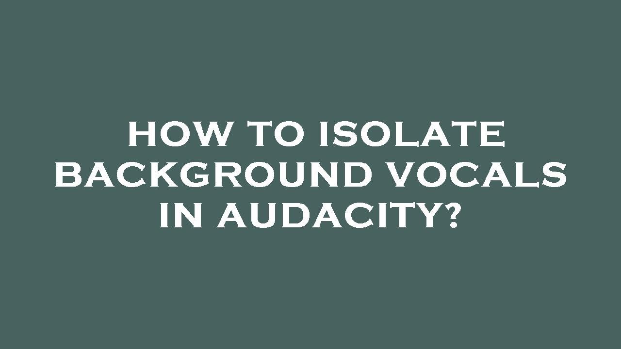 How to isolate background vocals in audacity? - YouTube