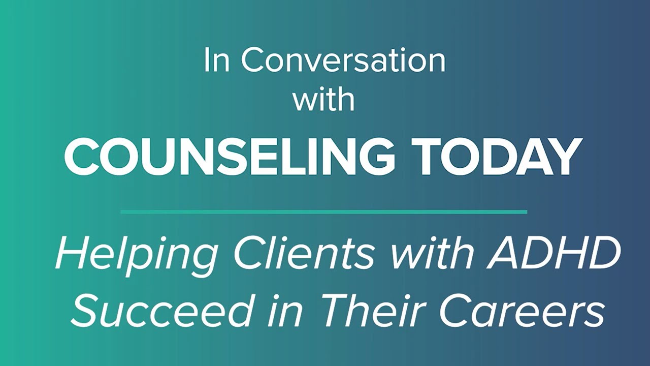 In Conversation with Counseling Today: Helping Clients with ADHD ...