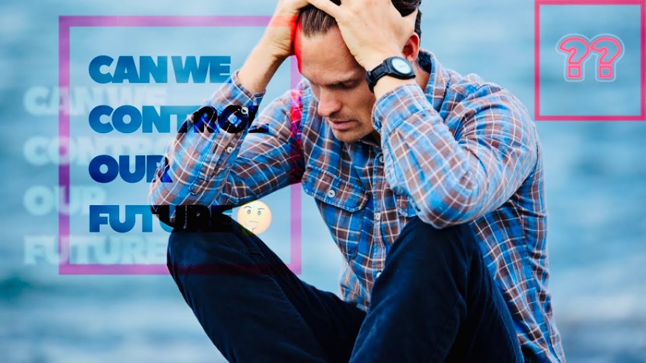 CAN WE CONTROL OUR FUTURE | HOW TO STOP WORRYING ABOUT THE FUTURE - YouTube
