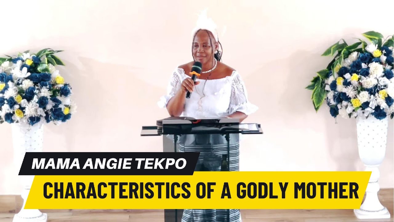 Characteristics Of A Godly Mother || Mama Angie Tekpo || New Covenant ...