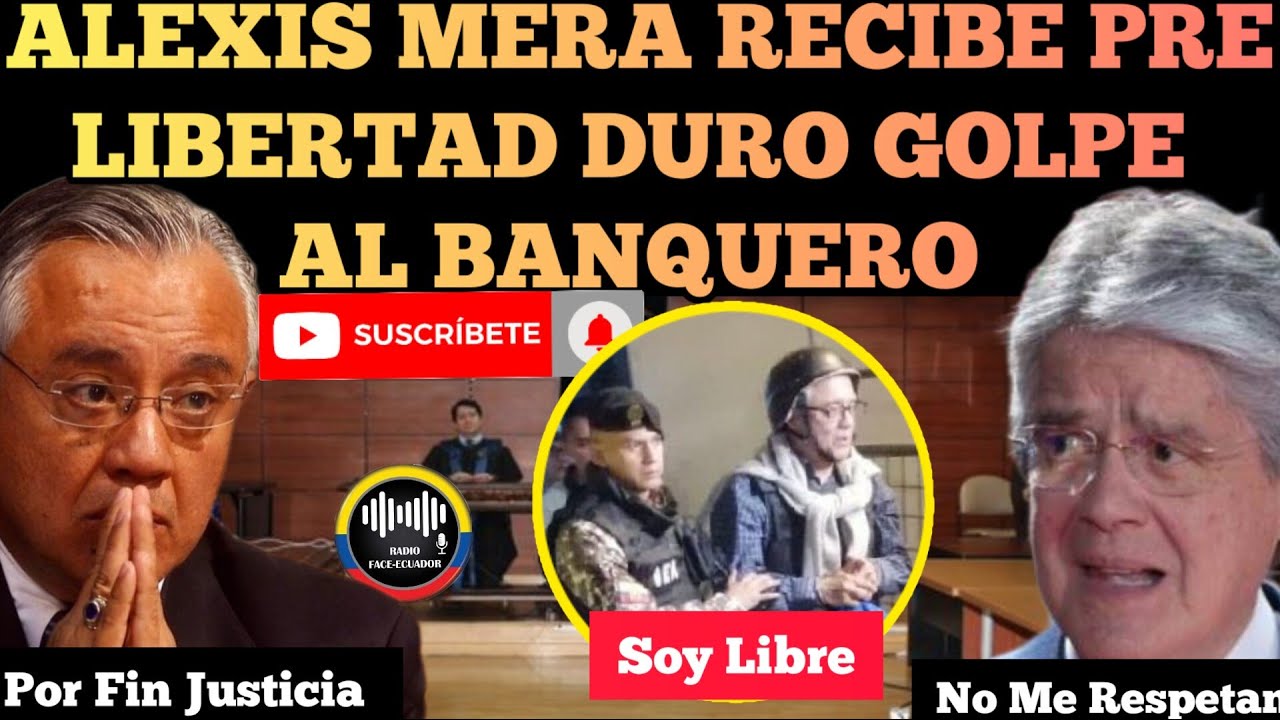 ⛔ URGENTE JUEZ CONCEDE PRE LIBERTAD ALEXIS MERA DURO GOLPE PARA EL GOBIERNO DE LASSO NOTICIAS ...