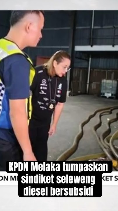 Kpdn Melaka Tumpaskan Sindiket Seleweng Diesel Bersubsidi Youtube