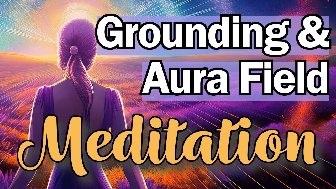 Powerful Guided Grounding & Aura Field Meditation | Clear Your Energy ...