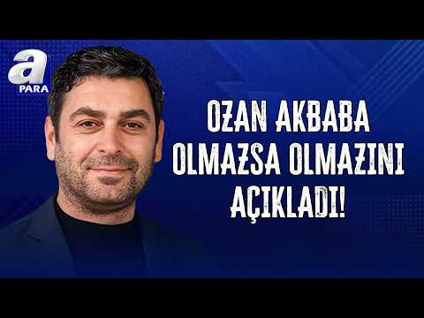 Ozan Akbaba'nın Olmazsa Olmazı ve Hayatına Dair Samimi İtiraflar | A Para