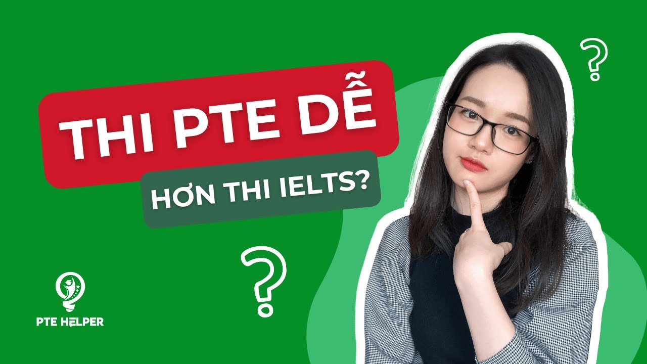 Thi PTE Có Khó Không? Nên Thi PTE Hay IELTS? | So Sánh PTE vs IELTS ...