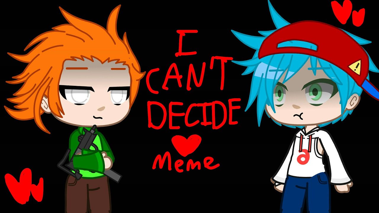 I can't decide meme (GC/FNF/ TWEENING/ READ DESC 4 stuff) - YouTube
