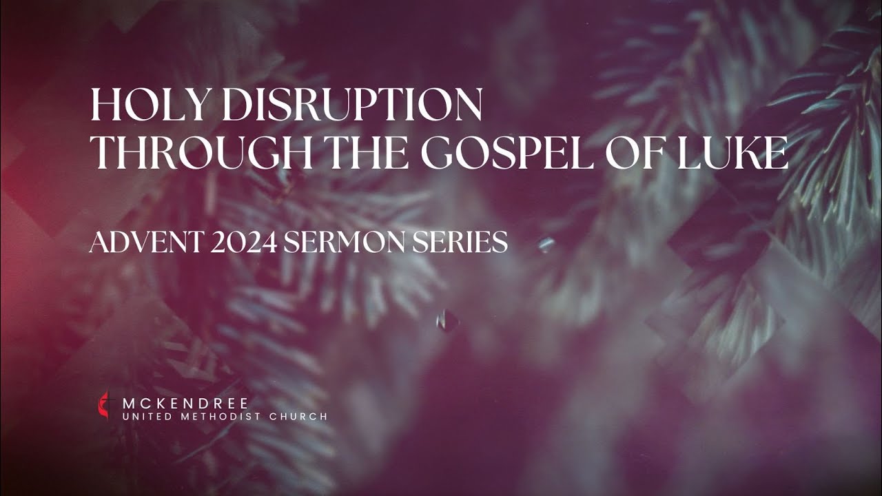December 1, 2024 | Holy Disruption through the Gospel of Luke: Hope ...