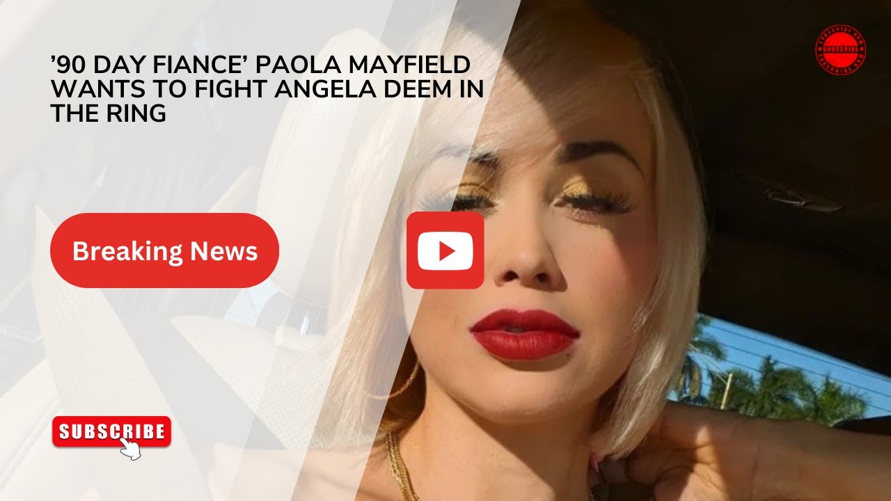 ’90 Day Fiance’ Paola Mayfield Wants To Fight Angela Deem In The Ring ...