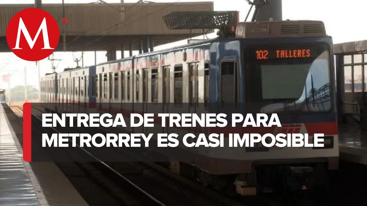 Metrorrey: Alstom dice que es "prácticamente imposible" tener trenes ...