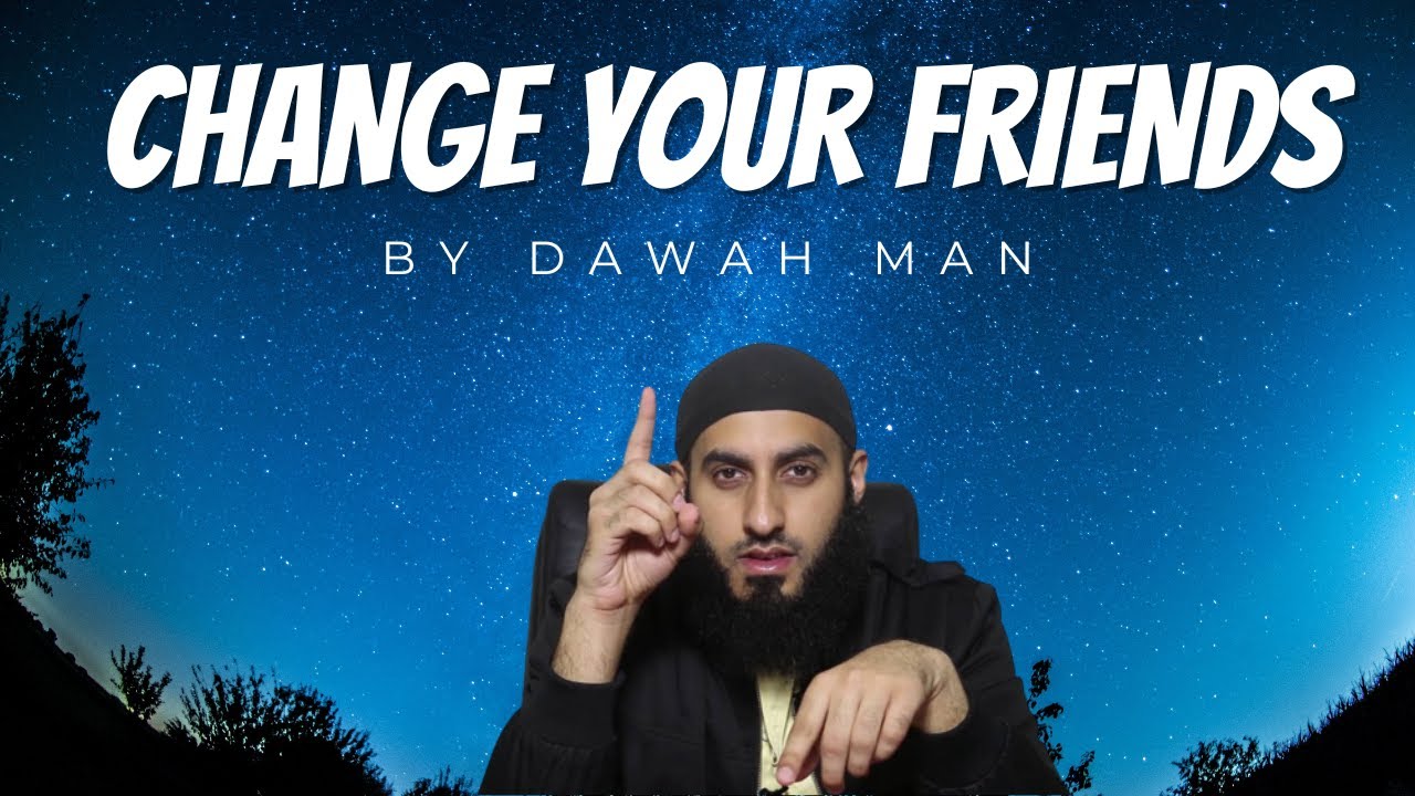 WHY You Need To Change Your Friends - Dawah Man - YouTube