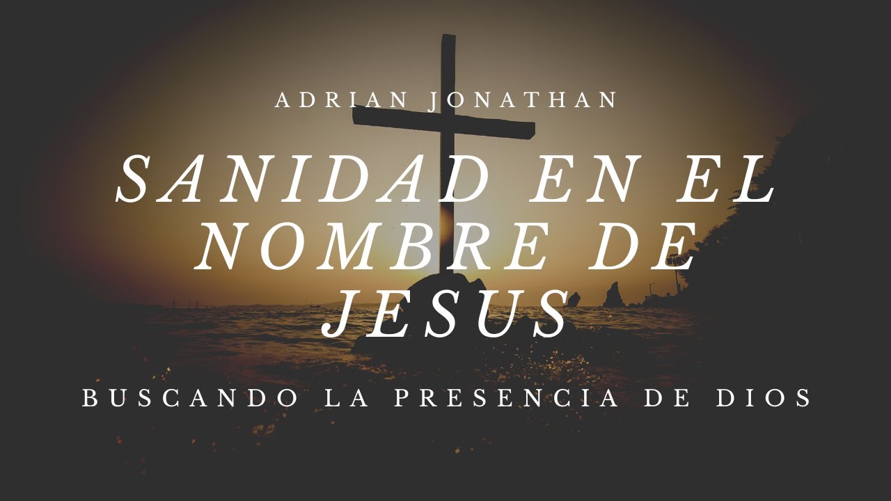 Sanidad en El Nombre de Jesus (Buscando la presencia De Dios ...