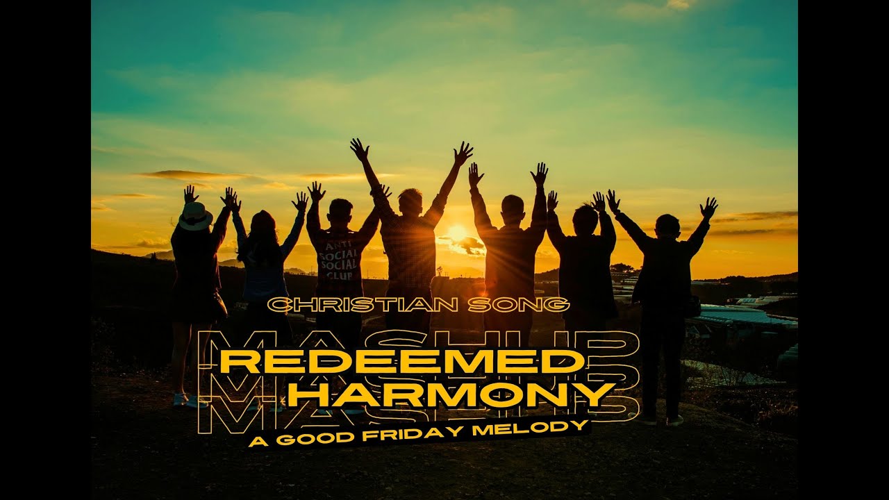 The Redeemed Harmony - A Good Friday Melody | Christian Song Mashup ...