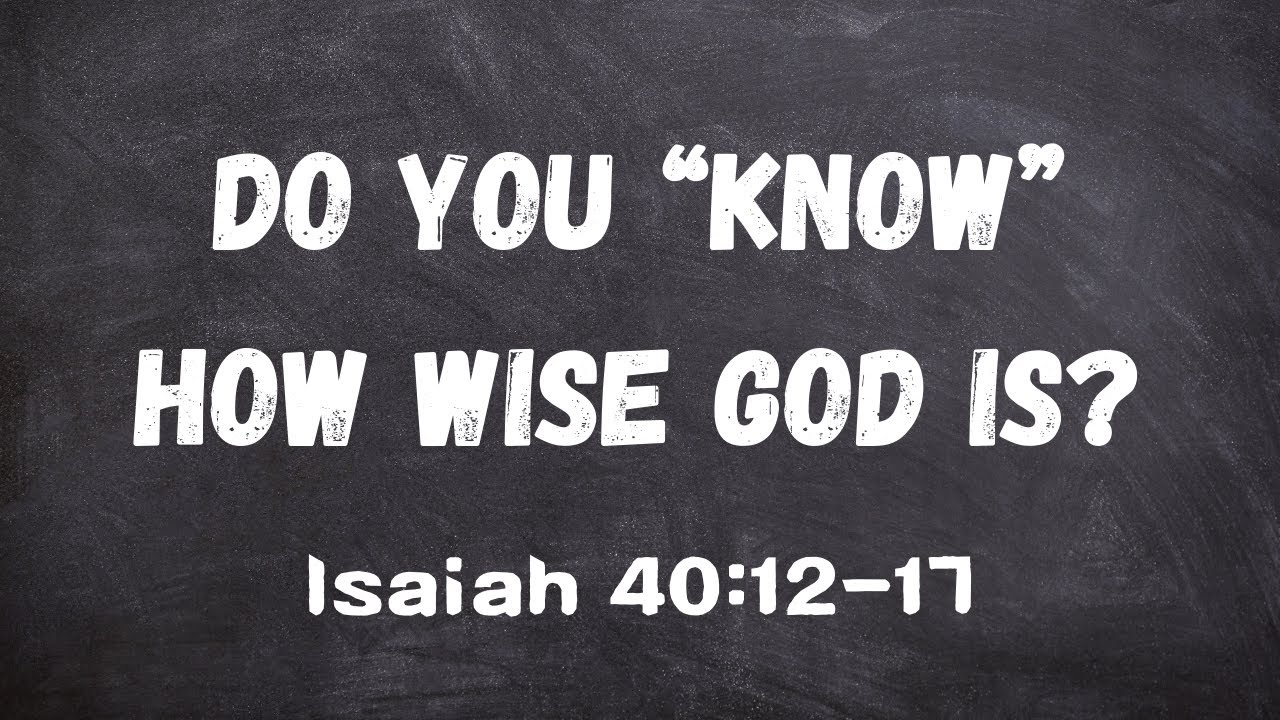 Do You "Know" How Wise God Is? l Isaiah 40:12-17 - YouTube