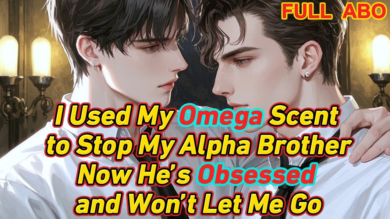 【ABO】I Used My Omega Scent to Stop My Alpha Brother—Now He’s Obsessed ...