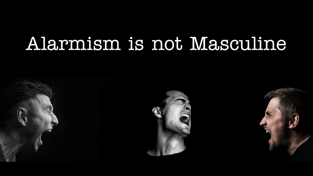 Alarmism is not Masculine - YouTube