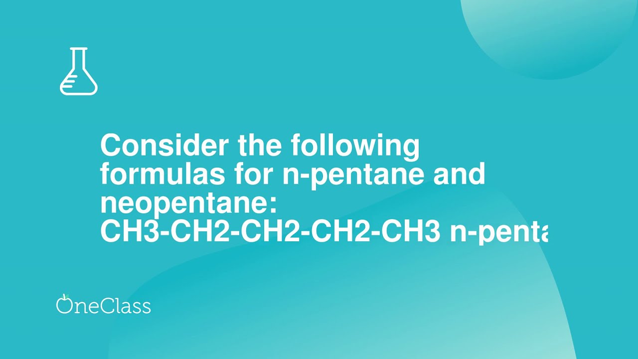 Consider the following formulas for n-pentane and neopentane CH3-CH2 ...