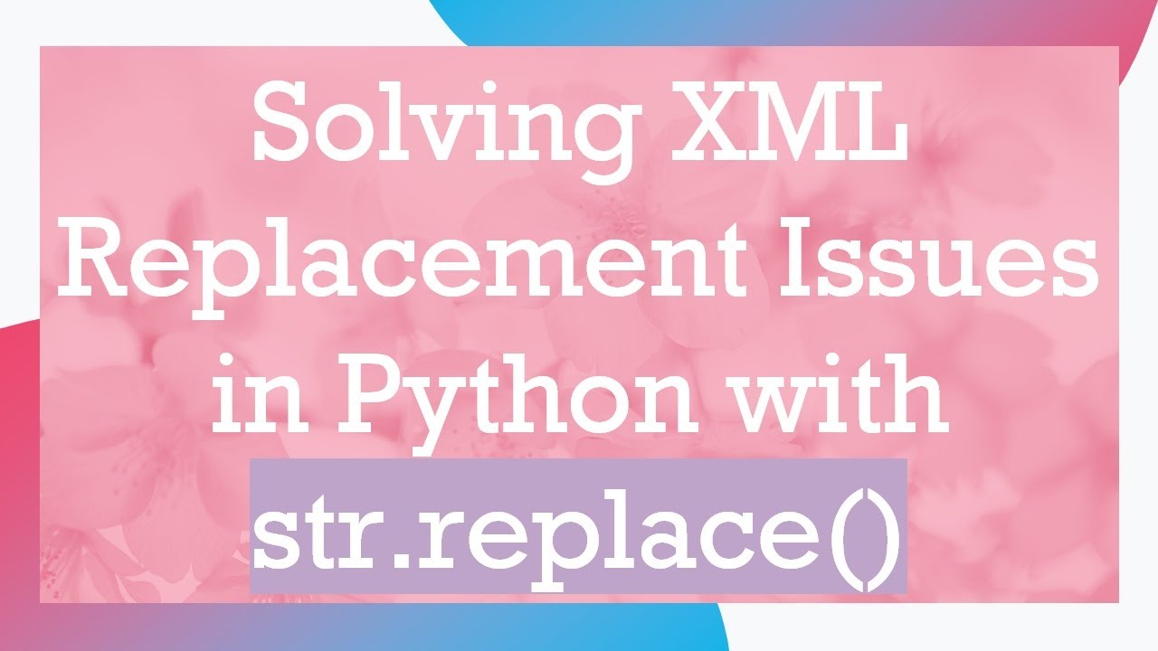Solving XML Replacement Issues in Python with str.replace() - YouTube