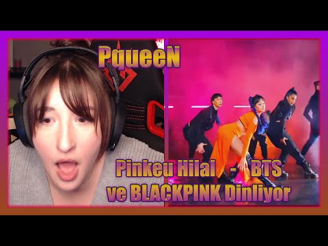 PqueeN - Pinkeu Hilal, BLACKPINK ve BTS Dinliyor (Kpop)