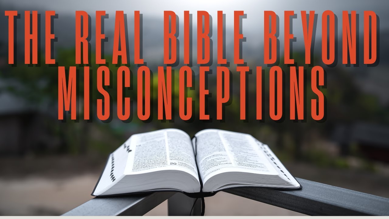 The Real Bible Beyond Misconceptions - YouTube