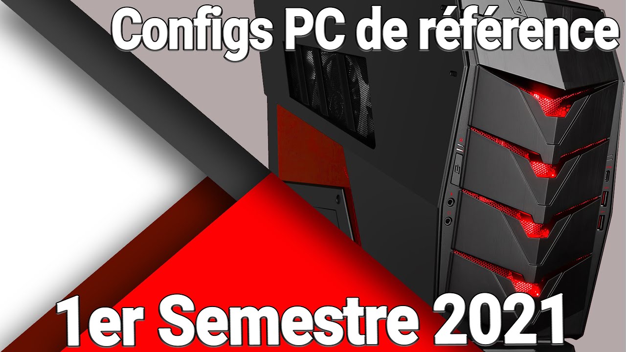 Configurations PC de référence 1er Semestre 2021 (PC Gamer, PC Gamer 4k ...