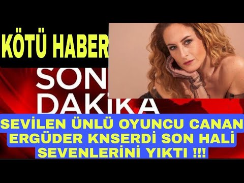 Sondakika  Amansız Hastalığa Yakalanan Oyuncu Canan Ergüder Son Hali Sevenlerini Çok Üzdü !!!