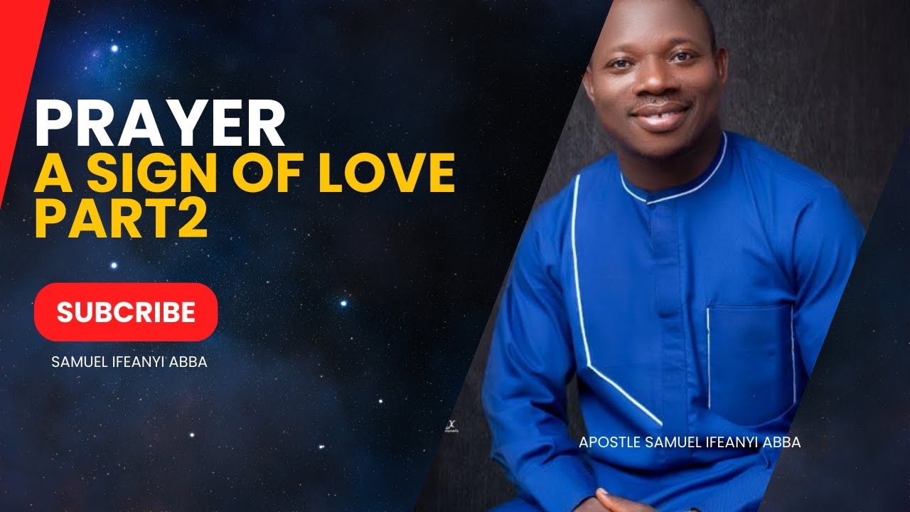 Prayer A Sign of Love PT 2 | Apostle Samuel Ifeanyi Abba | LIVING LOVE ...