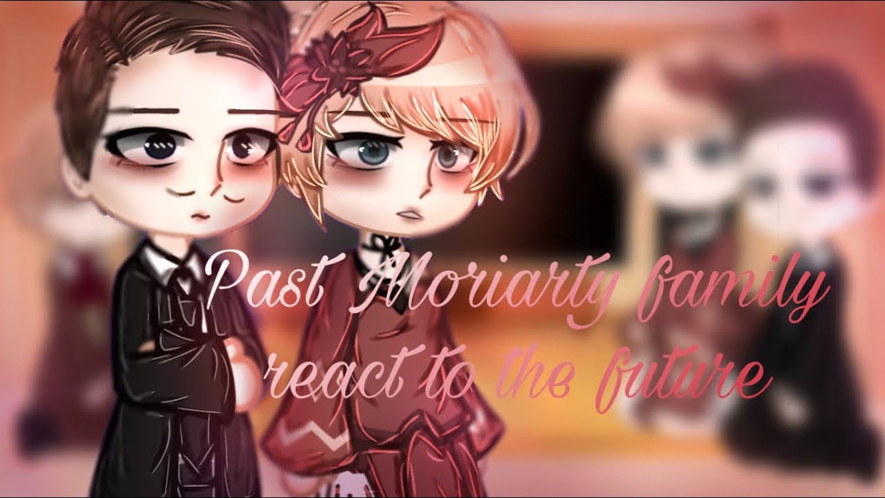Past Moriarty family react to the future // mtp reaction // part 1/2 ...