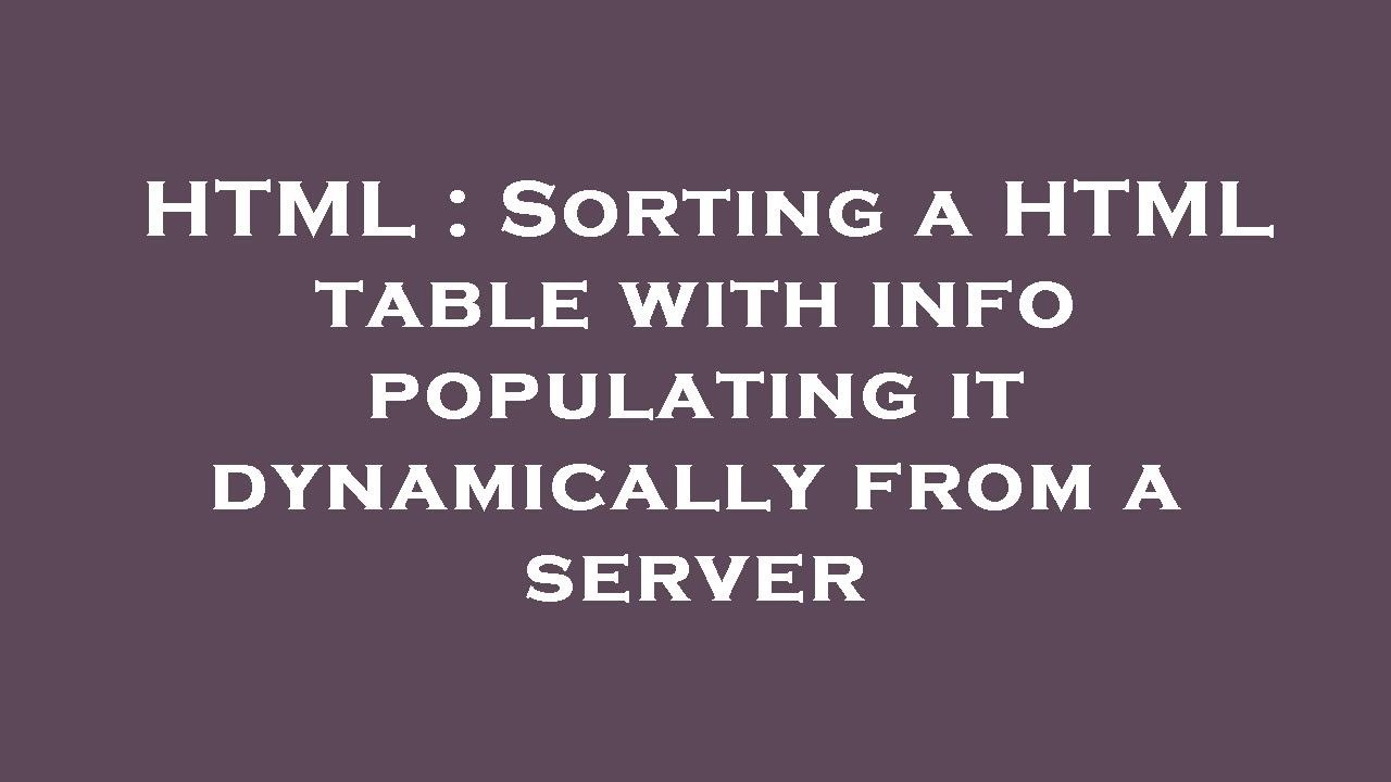 Html Sorting A Html Table With Info Populating It Dynamically From A Server Youtube