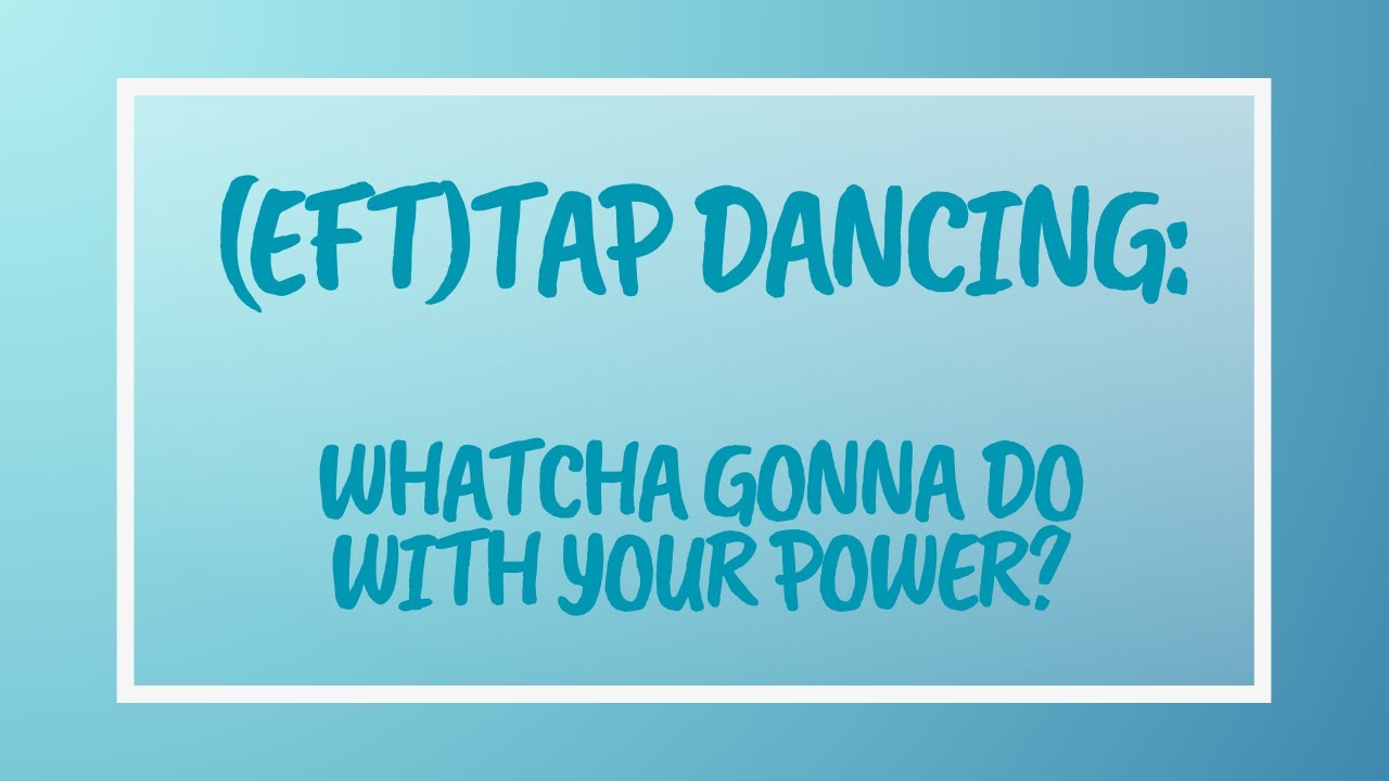 Ladies, whatcha gonna do with your POWER? ~ EFT Tap Dancing with Kim ...