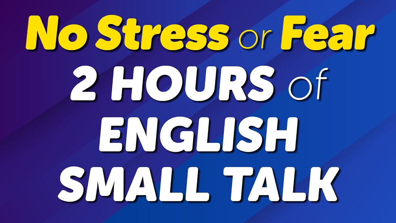 No Stress or Fear! 2 Hours of English Small Talk Practice - YouTube
