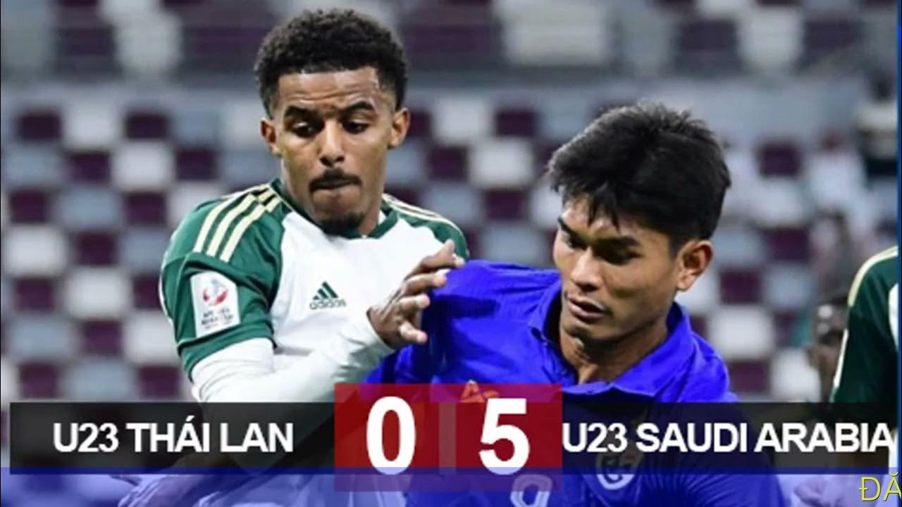 Kết quả U23 Thái Lan 0-5 U23 Saudi Arabia: Chệch lệch đẳng cấp, Thái Lan thua tâm phục khẩu phục ...