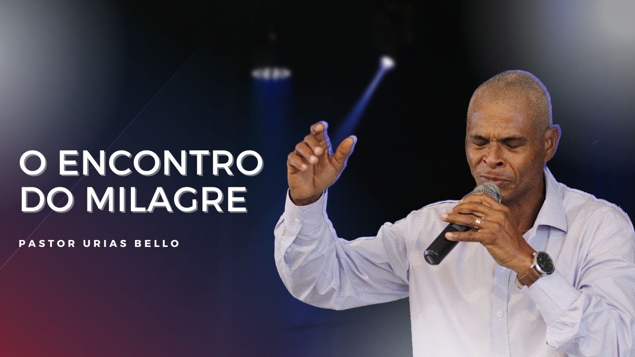 O ENCONTRO DO MILAGRE - Pr. Urias Bello | 09-07-2023 - YouTube