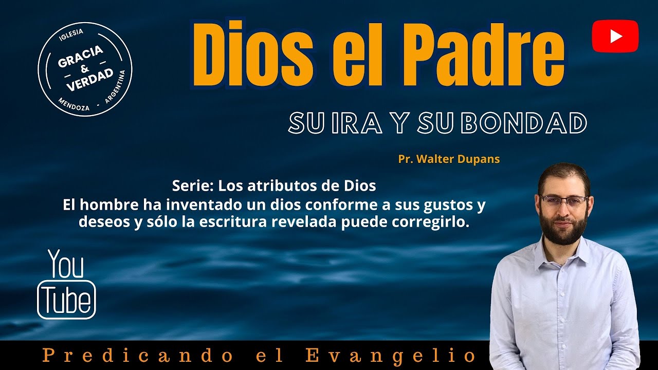 Dios el Padre, su ira y su bondad. Pr. Walter Dupans. Iglesia Gracia ...