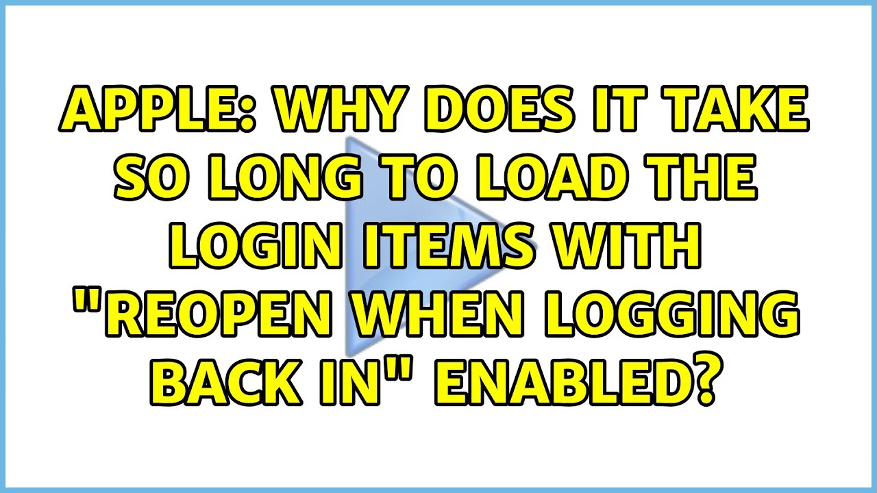 Apple: Why does it take so long to load the login items with "reopen ...