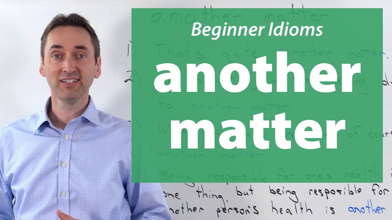 another matter : Beginner Idiom: 初級：熟語の熟語はどいう意味ですか？ - YouTube