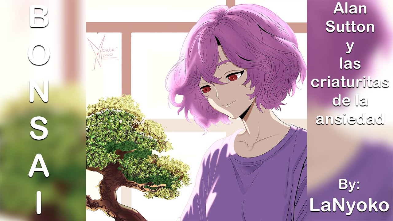 Bonsai - Alan Sutton y las criaturitas de la ansiedad (Cover by: LaNyoko) - YouTube