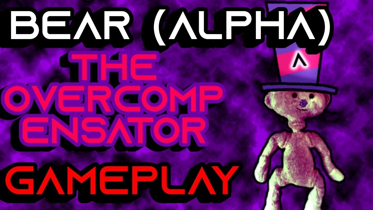 BEAR (ALPHA) THE OVERCOMPENSATOR GAMEPLAY - YouTube
