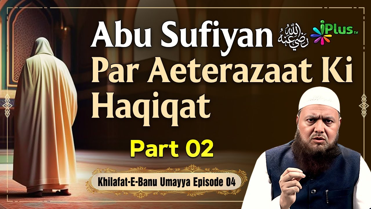 Abu Sufiyan RA Par Aeterazaat Ki Haqiqat Part 02 | Khilafat E Banu Umayya Episode 04 | Dr. Ajmal ...