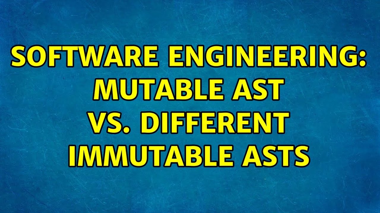 Software Engineering Mutable Ast Vs Different Immutable Asts 2 Solutions Youtube