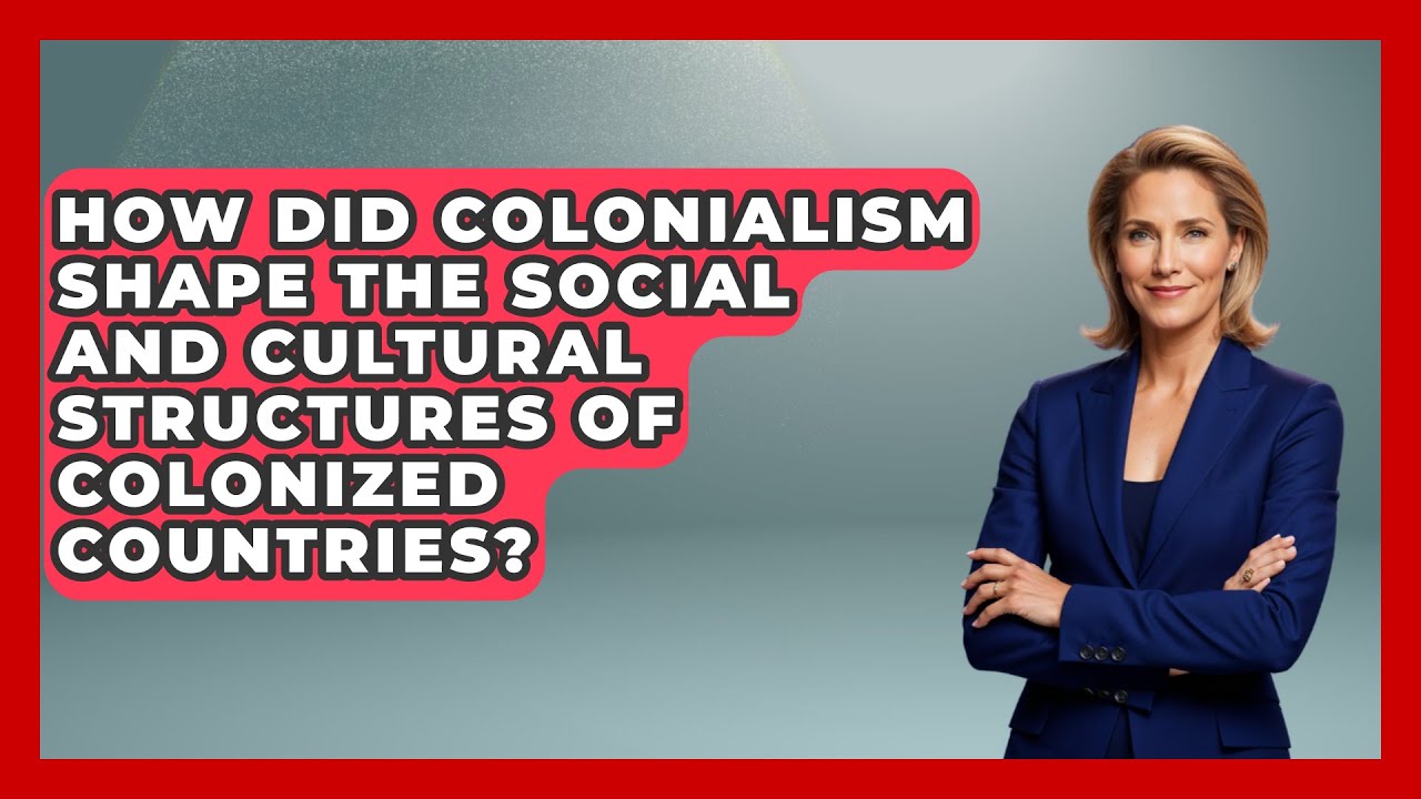 How Did Colonialism Shape the Social and Cultural Structures of ...