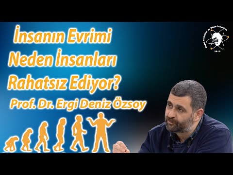 İnsanın Evrimi Neden İnsanları Rahatsız Ediyor? - Prof. Dr. Ergi Deniz ÖZSOY