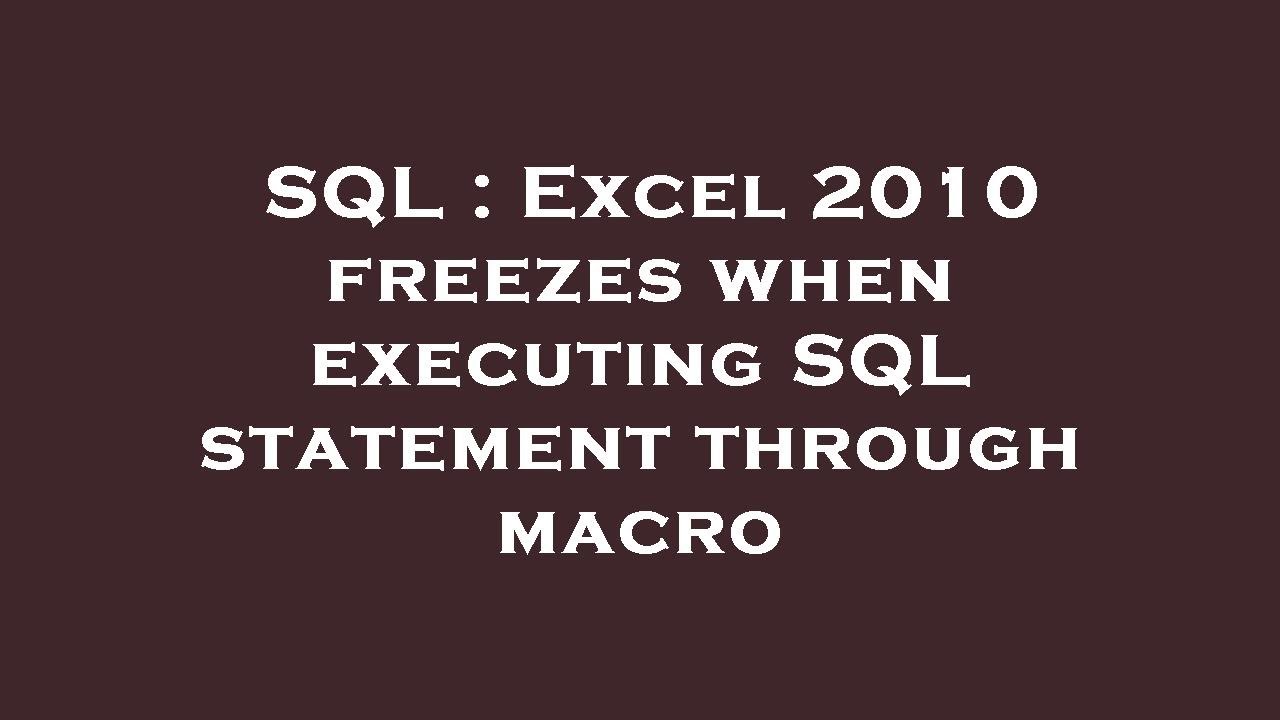 SQL Excel 2010 Freezes When Executing SQL Statement Through Macro SQL Excel 2010 Freezes When Executing SQL Statement Through Macro
