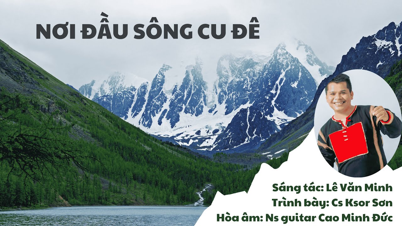 NƠI ĐẦU SÔNG CU ĐÊ (Sáng tác Lê Văn Minh) [Trình bày Cs Ksor Sơn] [Hòa âm Ns Cao Minh Đức] - YouTube