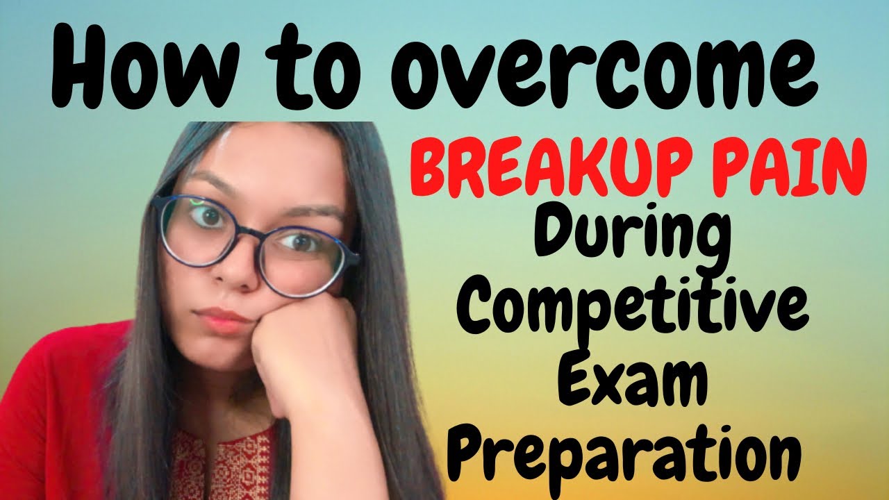 How to Overcome Breakup Pain During Competitive Exam Preparation|How to ...