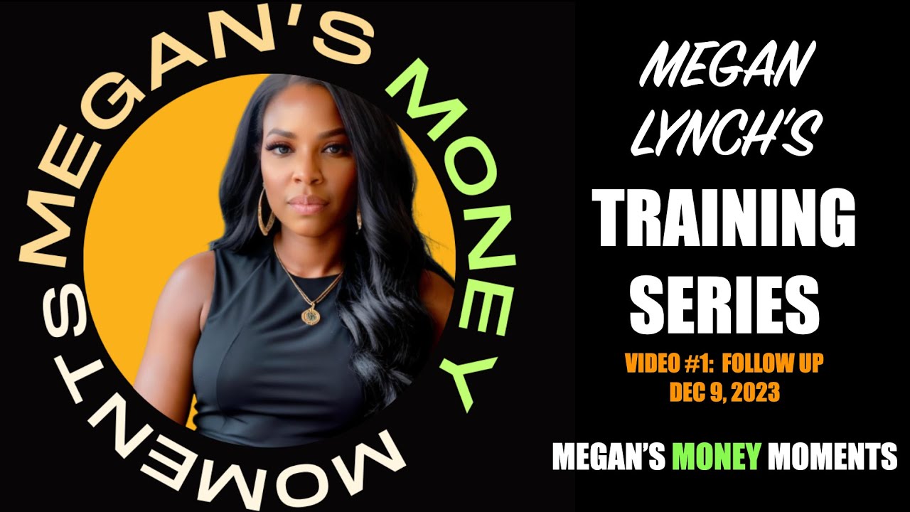MEGAN'S MONEY MOMENTS: VIDEO #1: THE FORTUNE IS IN THE FOLLOW UP (DEC 9 ...