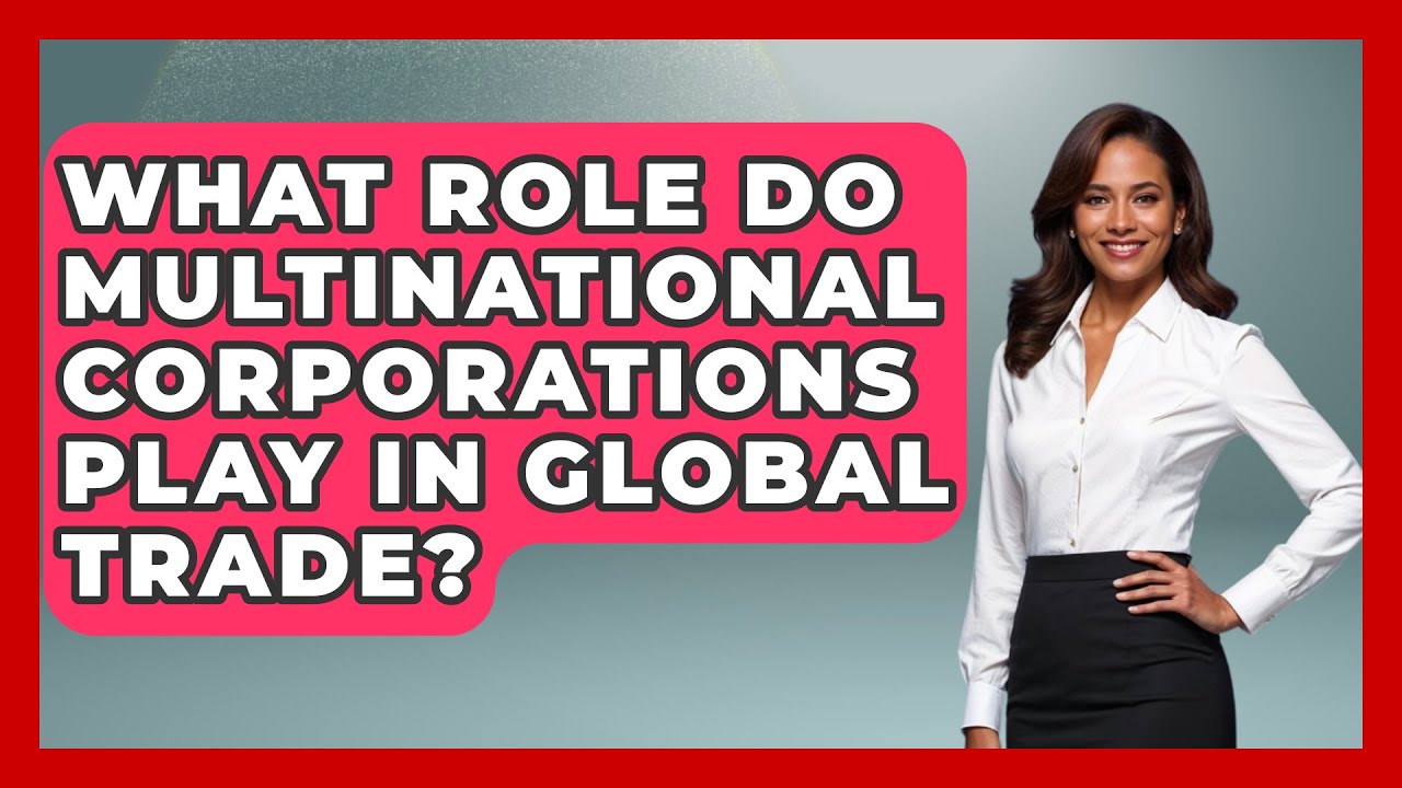 What Role Do Multinational Corporations Play in Global Trade? | Learn ...