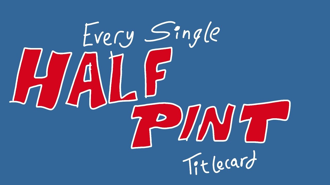Every Single Half Pint Titlecard - YouTube