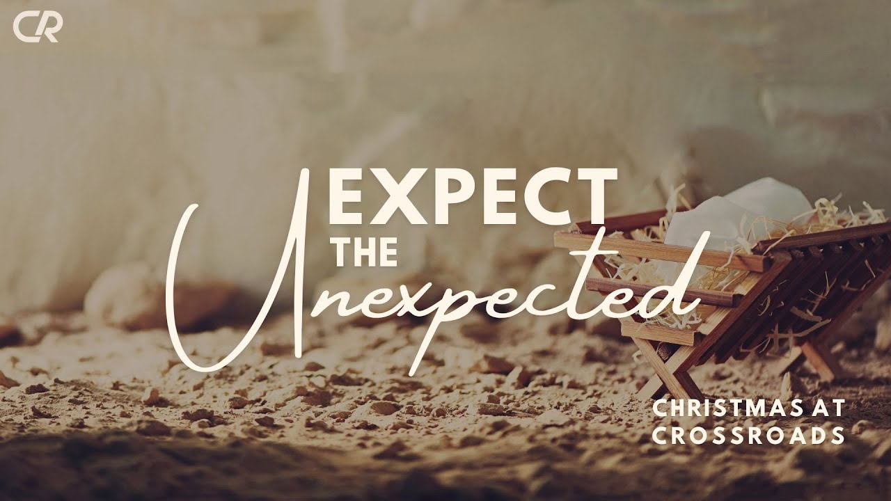Expect The Unexpected: UNEXPECTED JESUS | Christmas at Crossroads ...