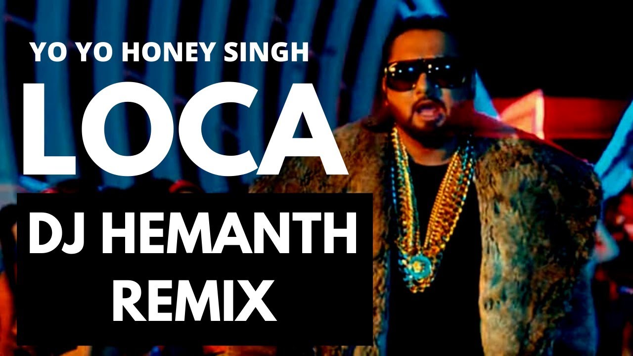 Yo Yo Honey Singh : LOCA REMIX - DJ HEMANTH REMIX | New song 2020 - YouTube