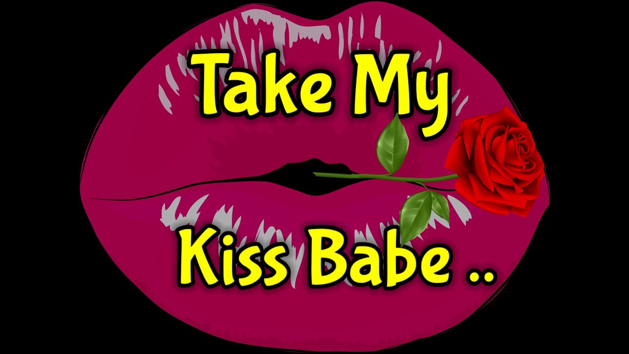 Take My Kiss Babe 💕😘 I Kiss You Every Second and Everyday ️🥀 I Love You ...